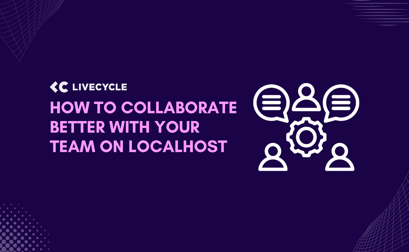 How to collaborate better with your team on Localhost | Livecycle